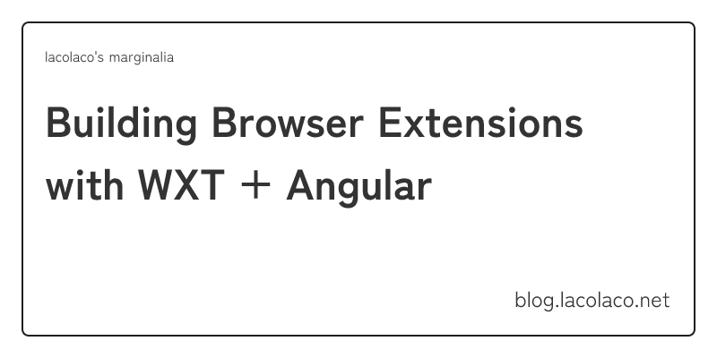 Building Browser Extensions with WXT + Angular | lacolaco's marginalia